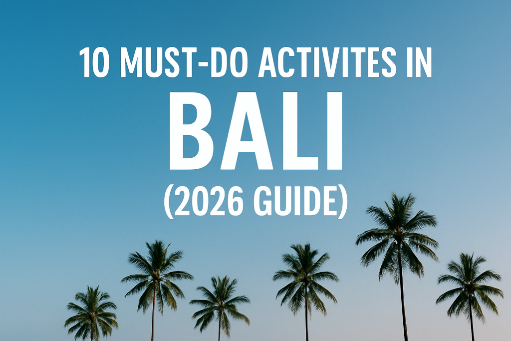 10 Must-Do Activities in Bali for First-Time Travelers 2026